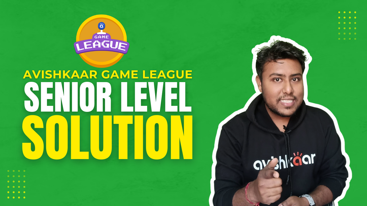 Senior Level Solution Avishkaar Game League - Avishkaar Project